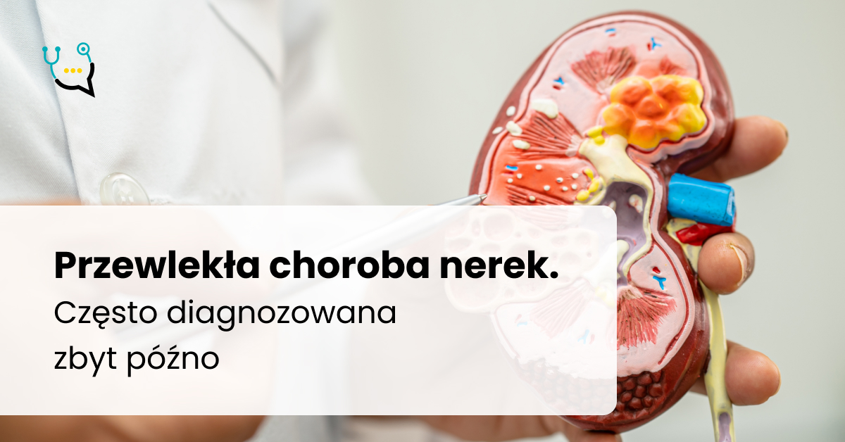 Przewlekła choroba nerek. Często diagnozowana zbyt późno