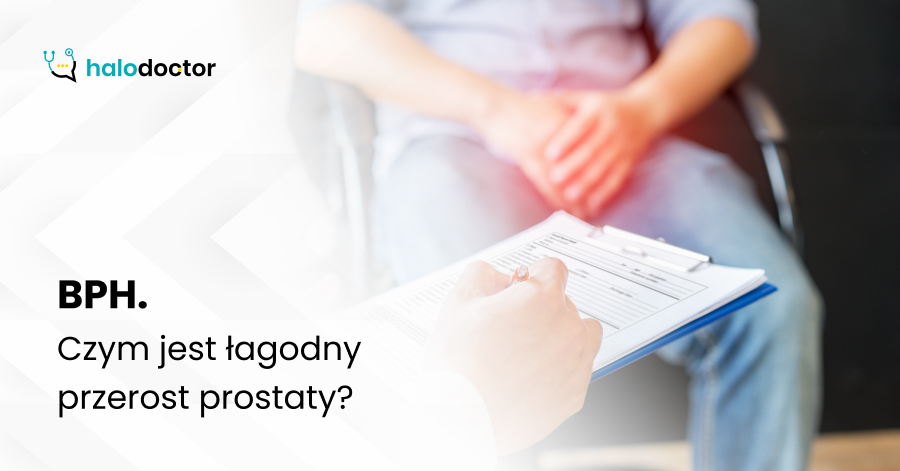 BPH. Czym jest łagodny przerost prostaty? Objawy, przyczyny, leczenie